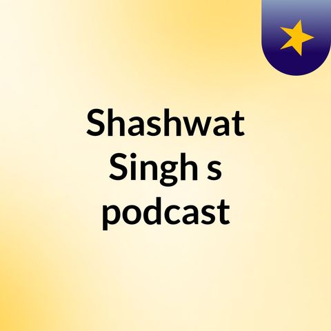 Shashwat Singh's podcast